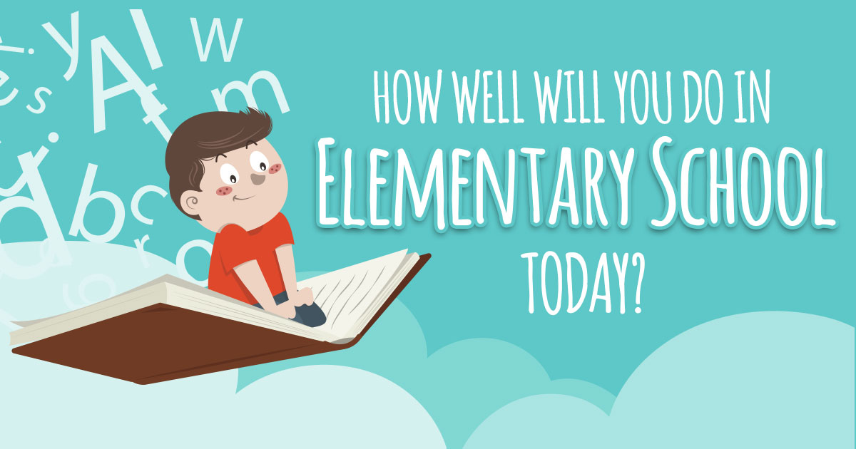 How Well Will You Do In Elementary School Today How Well Will You Do In Elementary School Today